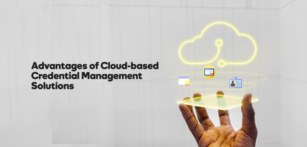 The Advantages of Cloud-based Credential Management Solutions